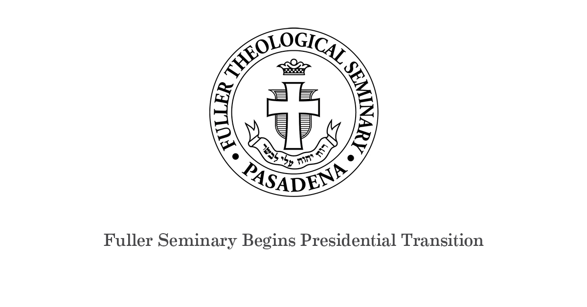 Fuller Seminary Begins Presidential Transition | Fuller Seminary